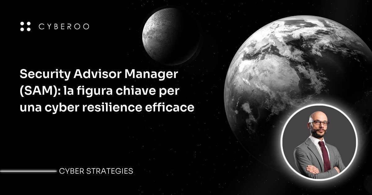 Security Advisor Manager (SAM): la figura chiave per una cyber resilience efficace